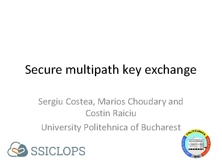 Secure multipath key exchange Sergiu Costea Marios Choudary