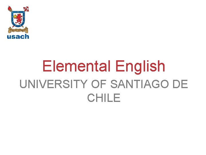 Elemental English UNIVERSITY OF SANTIAGO DE CHILE Universidad