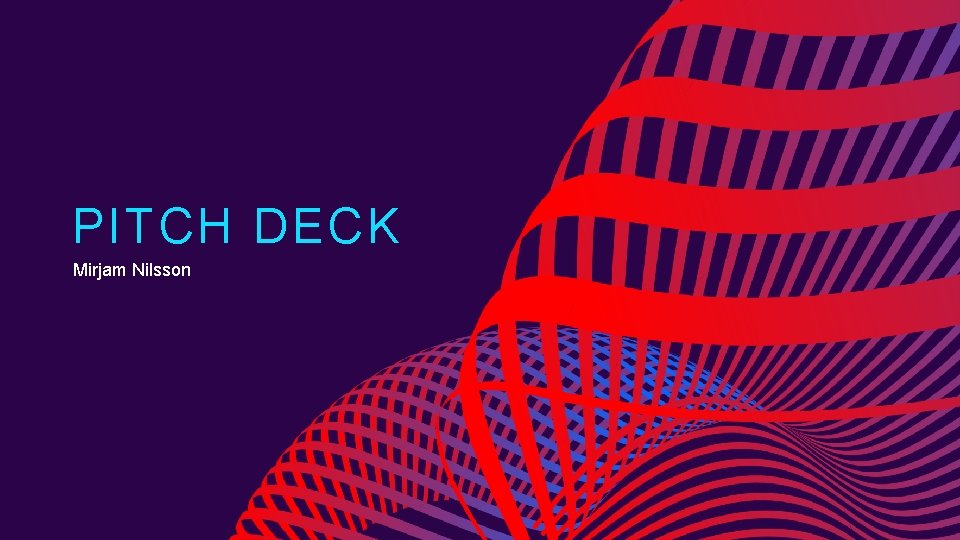 PITCH DECK Mirjam Nilsson P R E S