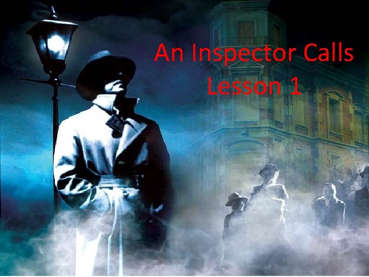 An Inspector Calls Lesson 1 Learning objective To