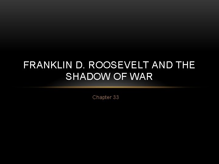 FRANKLIN D ROOSEVELT AND THE SHADOW OF WAR