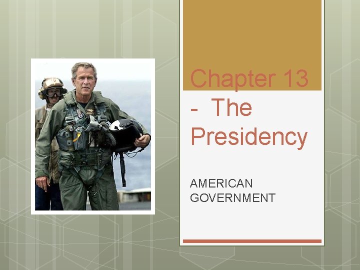 Chapter 13 The Presidency AMERICAN GOVERNMENT Section 1