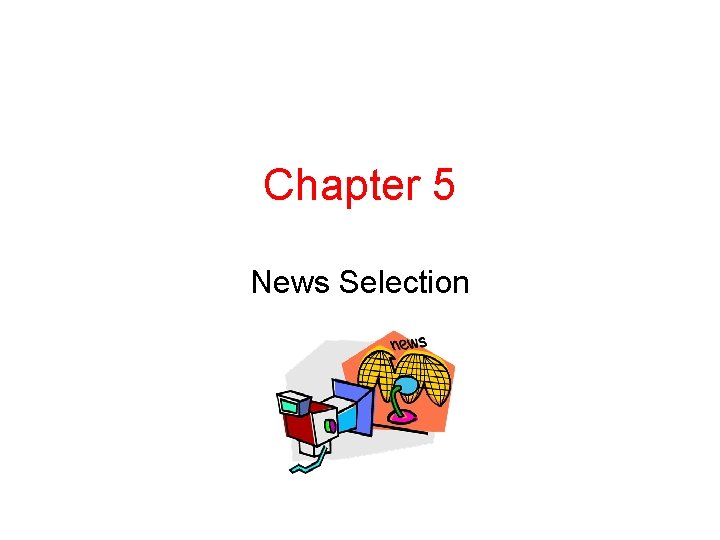 Chapter 5 News Selection The news is what