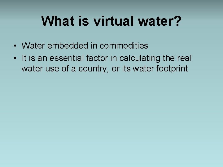What is virtual water Water embedded in commodities