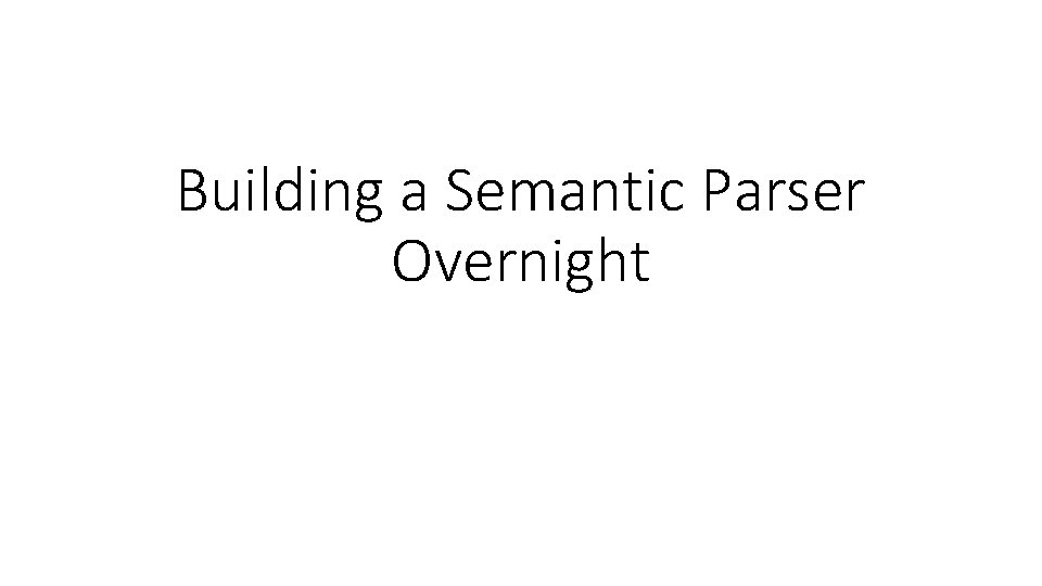 Building a Semantic Parser Overnight Overnight framework Which
