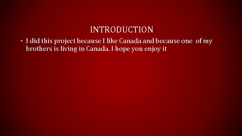 CANADA INTRODUCTION I did this project because I