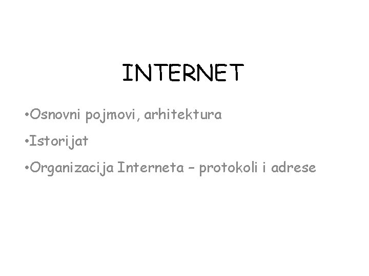 INTERNET Osnovni pojmovi arhitektura Istorijat Organizacija Interneta protokoli