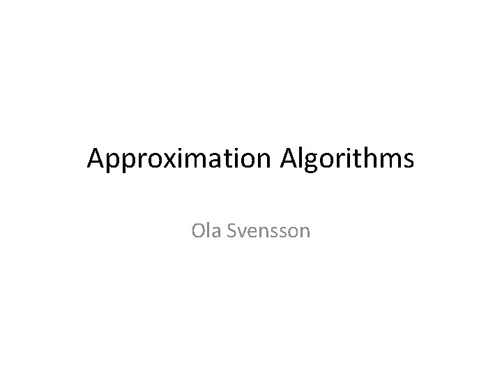 Approximation Algorithms Ola Svensson Course Information Goal Learn