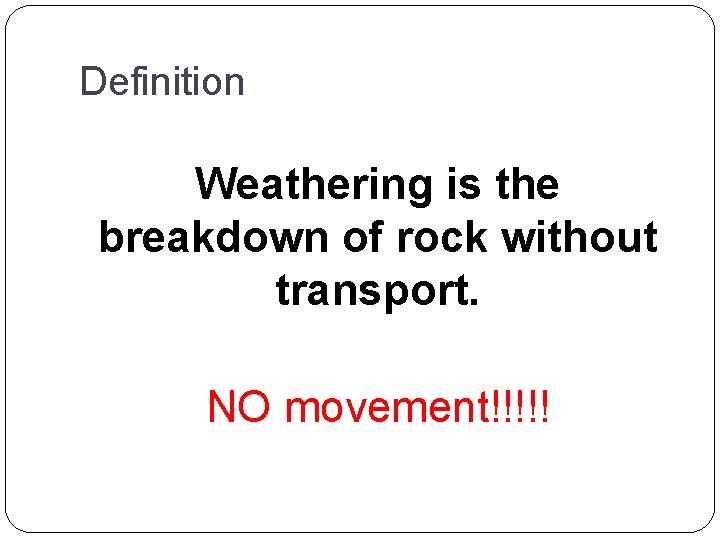 Weathering Definition Weathering is the breakdown of rock