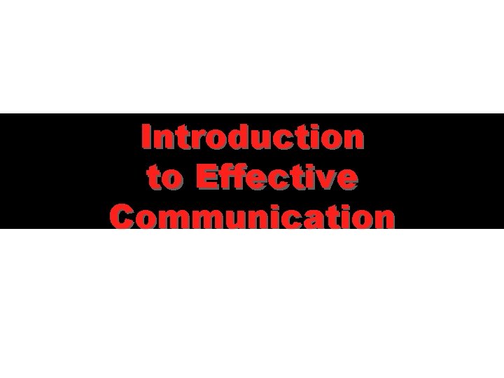 Introduction to Effective Communication Objectives To consider verbal