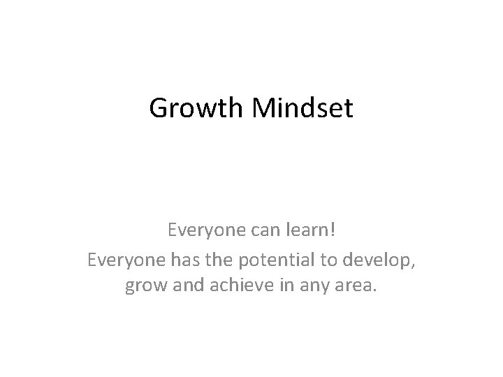 Growth Mindset Everyone can learn Everyone has the