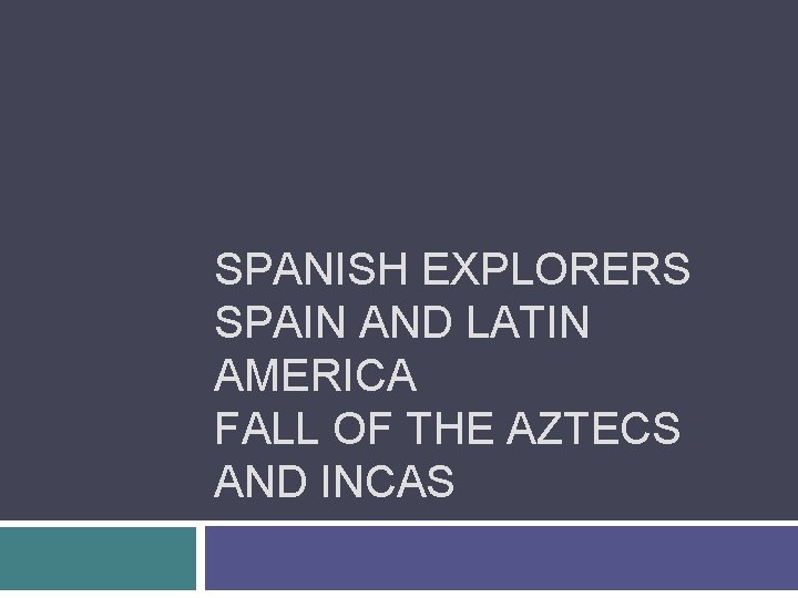 SPANISH EXPLORERS SPAIN AND LATIN AMERICA FALL OF