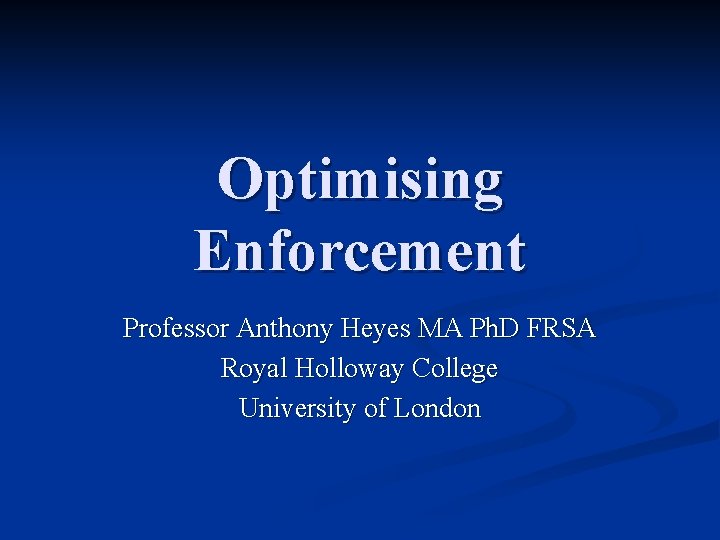 Optimising Enforcement Professor Anthony Heyes MA Ph D
