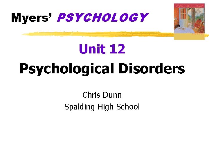 Myers PSYCHOLOGY Unit 12 Psychological Disorders Chris Dunn