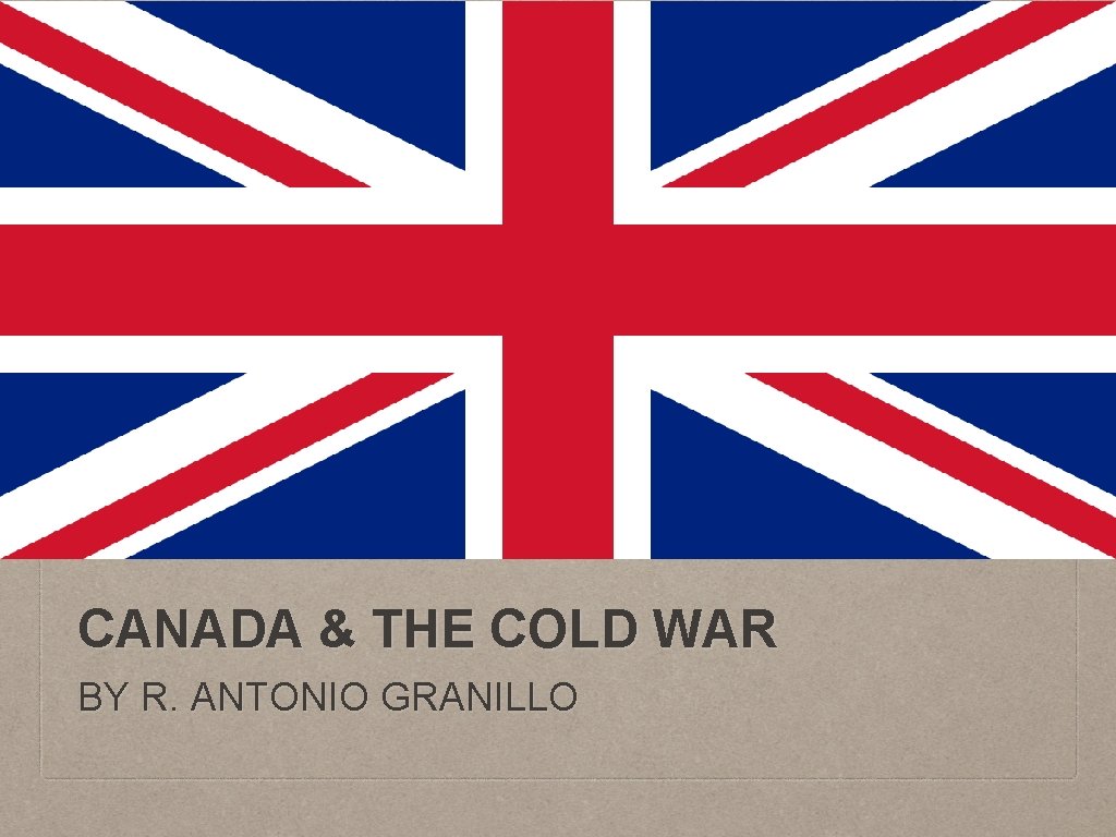 CANADA THE COLD WAR BY R ANTONIO GRANILLO