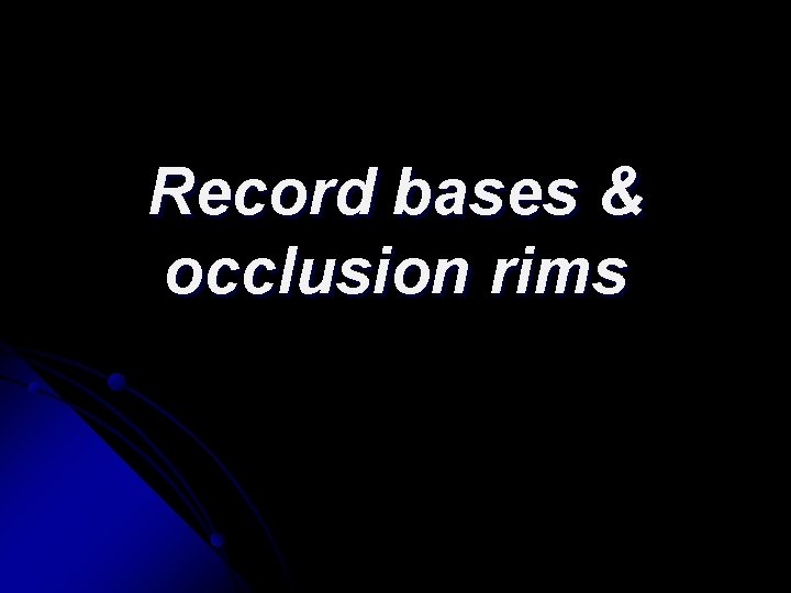 Record bases occlusion rims Record bases Definition l