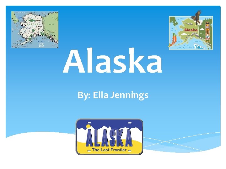 Alaska By Ella Jennings State Nickname The Last