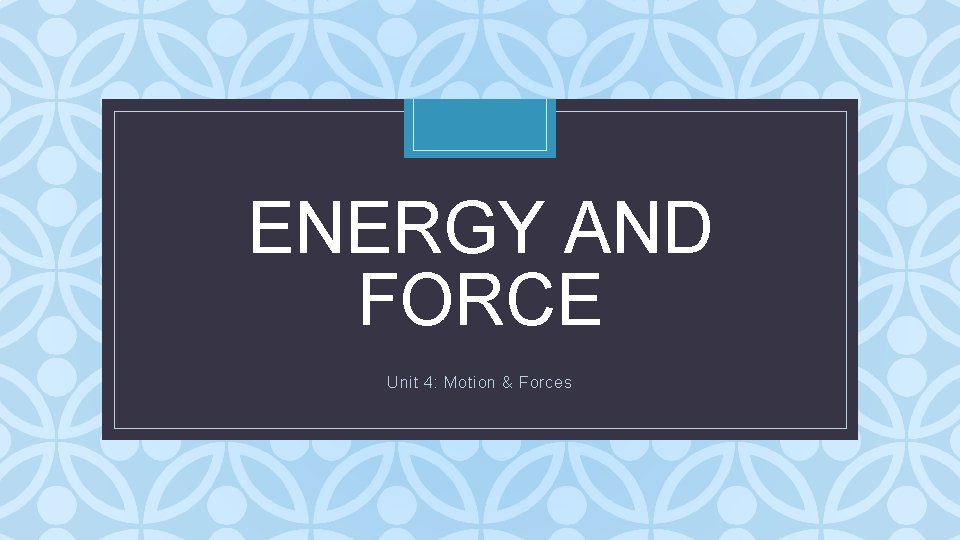 ENERGY AND FORCE C Unit 4 Motion Forces