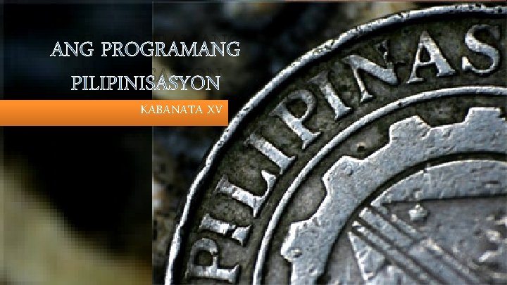 ANG PROGRAMANG PILIPINISASYON KABANATA XV ANG PAMUNUAN NI