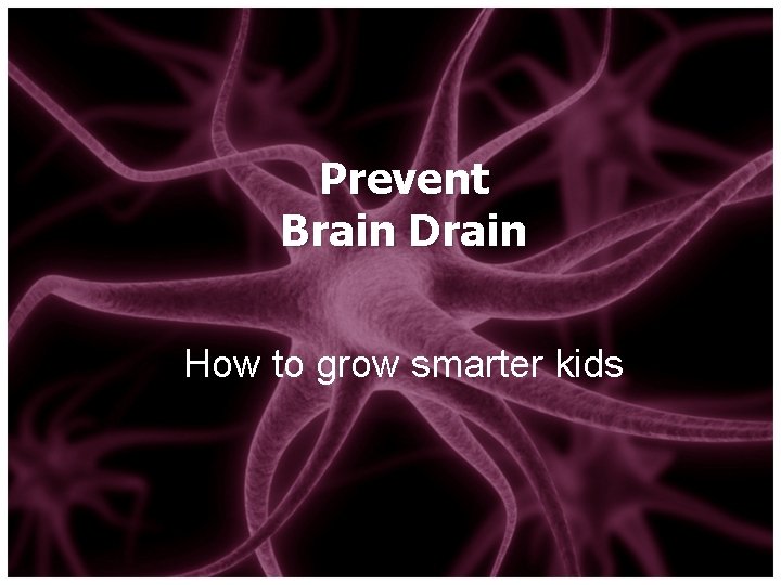 Prevent Brain Drain How to grow smarter kids