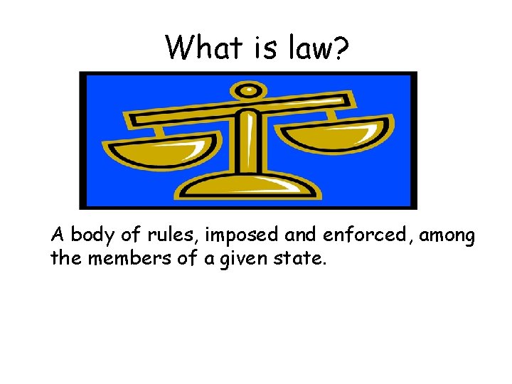 What is law A body of rules imposed