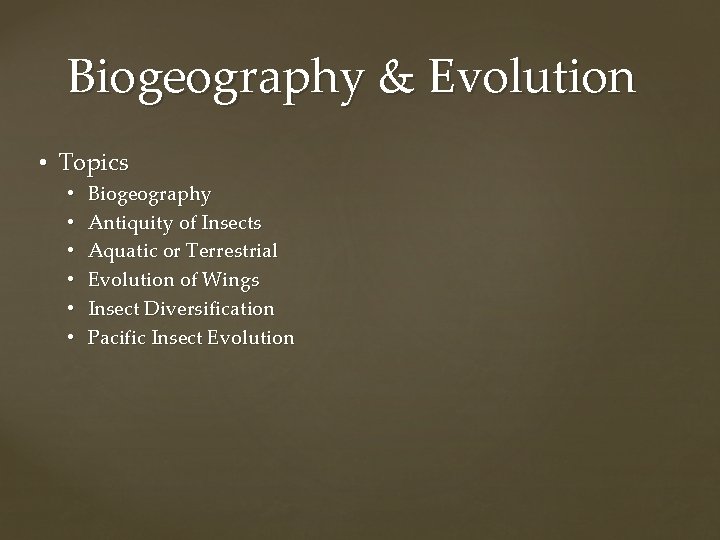 ENTOMOLOGY 101 Biogeography and Evolution Biogeography Evolution Topics