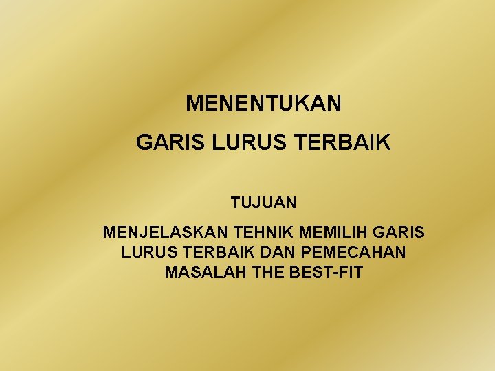 MENENTUKAN GARIS LURUS TERBAIK TUJUAN MENJELASKAN TEHNIK MEMILIH