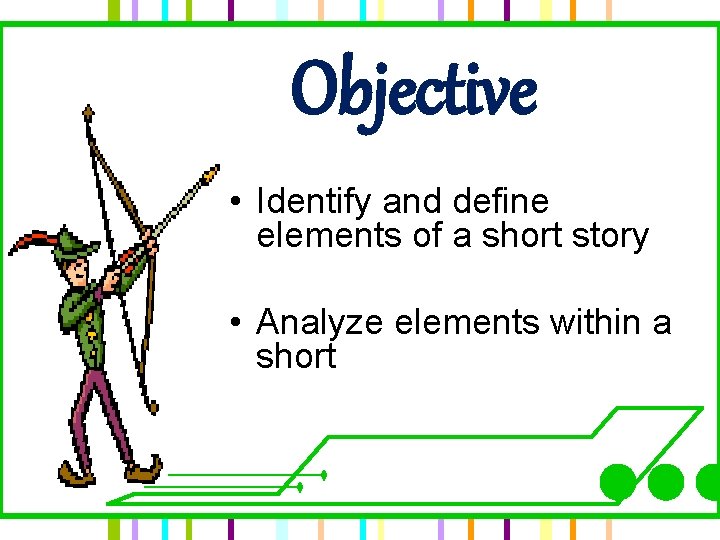 Elements of a Short Story Objective Identify and