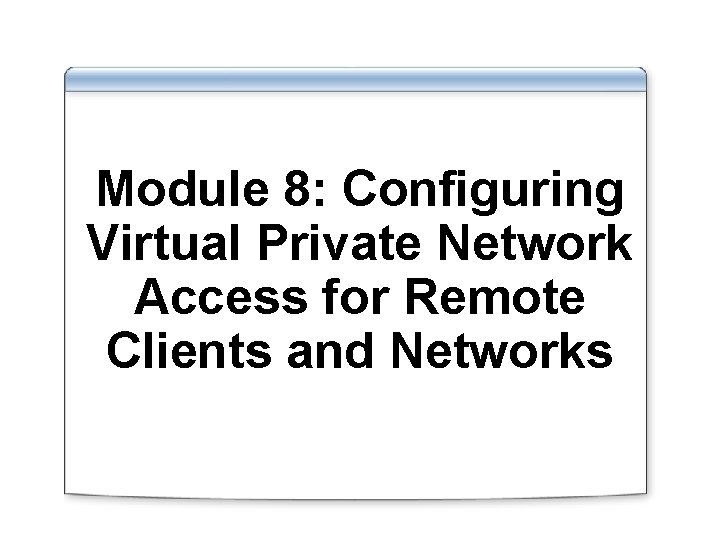Module 8 Configuring Virtual Private Network Access for