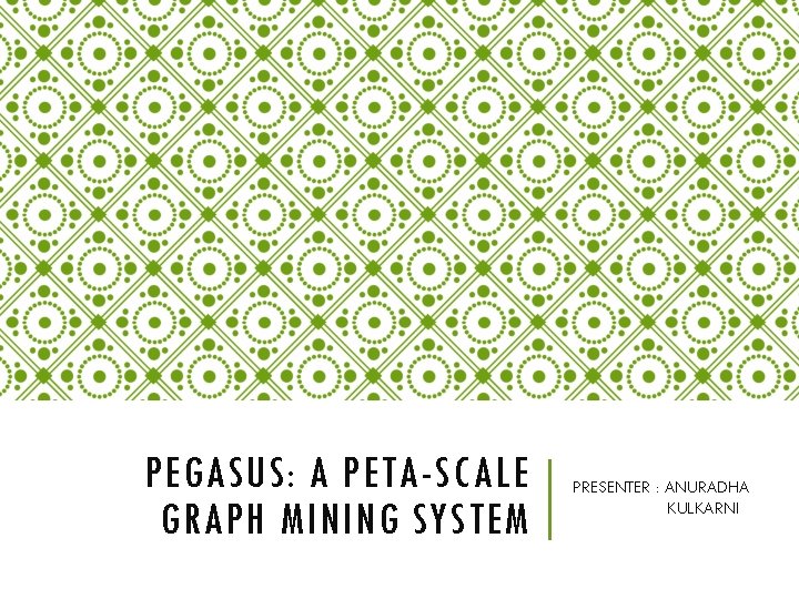 PEGASUS A PETASCALE GRAPH MINING SYSTEM PRESENTER ANURADHA