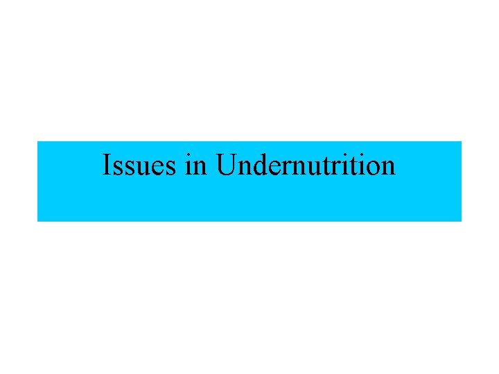 Issues in Undernutrition Undernutrition in Children under Age