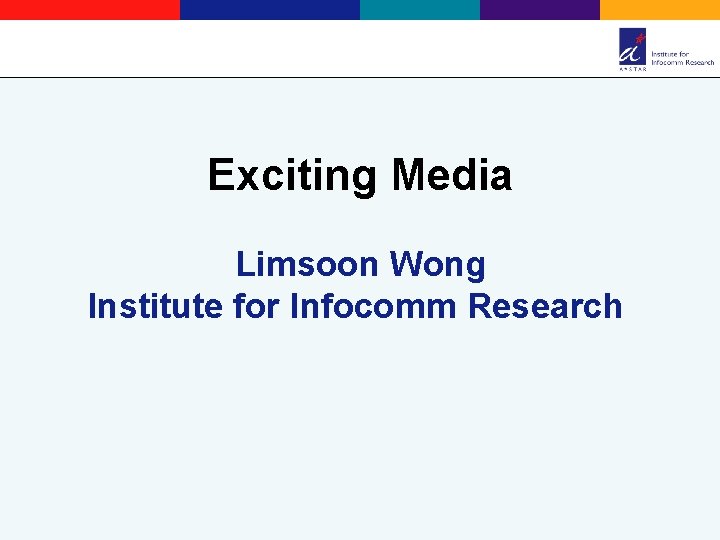 Exciting Media Limsoon Wong Institute for Infocomm Research