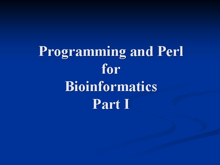 Programming and Perl for Bioinformatics Part I A