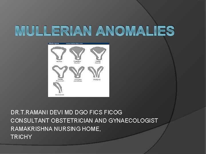 MULLERIAN ANOMALIES DR T RAMANI DEVI MD DGO