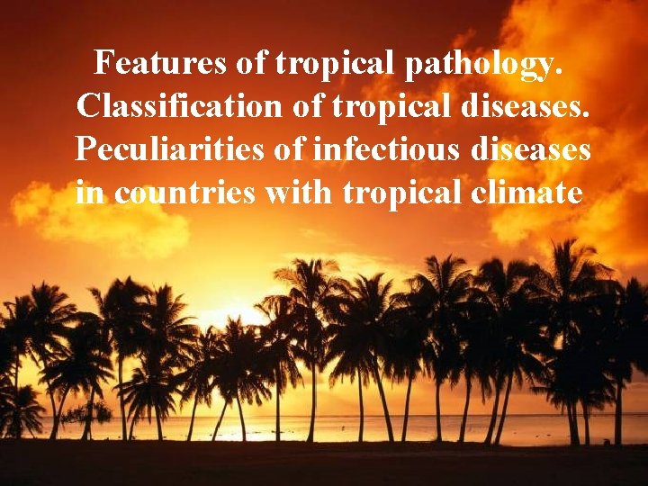 Features of tropical pathology Classification of tropical diseases
