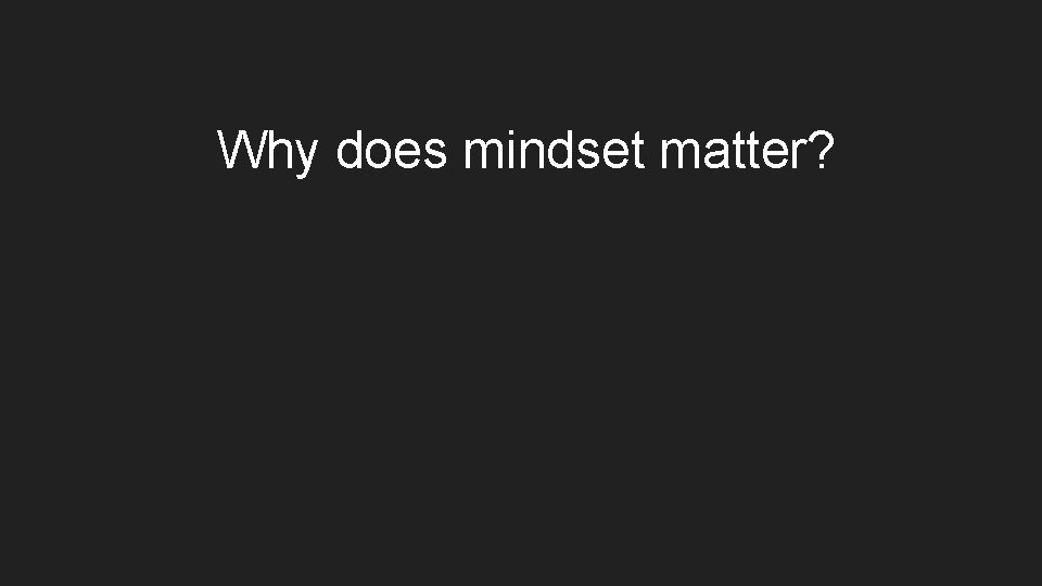 Why Does Mindset Matter Designed by GACTL Workgroup