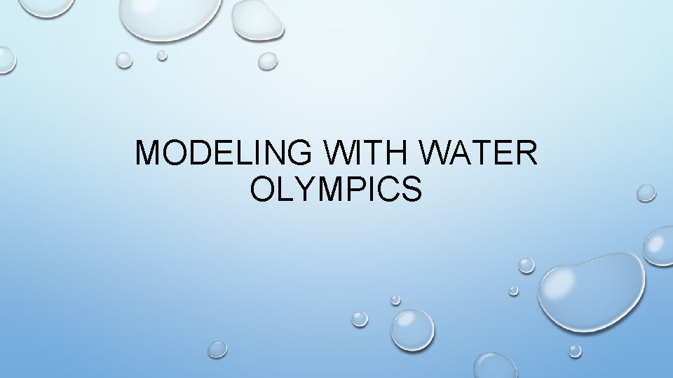 MODELING WITH WATER OLYMPICS Warmup WHAT TYPE OF