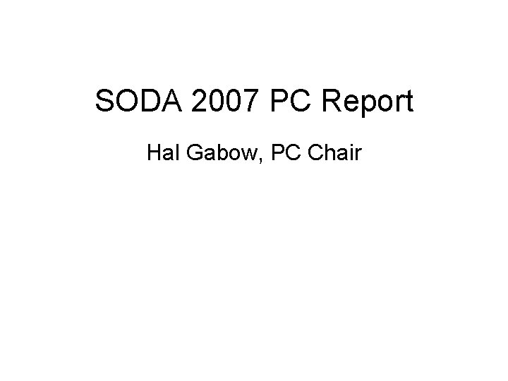 SODA 2007 PC Report Hal Gabow PC Chair