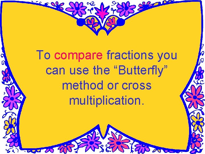 To compare fractions you can use the Butterfly