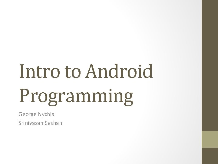 Intro to Android Programming George Nychis Srinivasan Seshan
