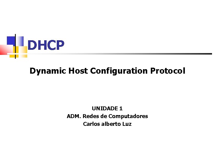 DHCP Dynamic Host Configuration Protocol UNIDADE 1 ADM
