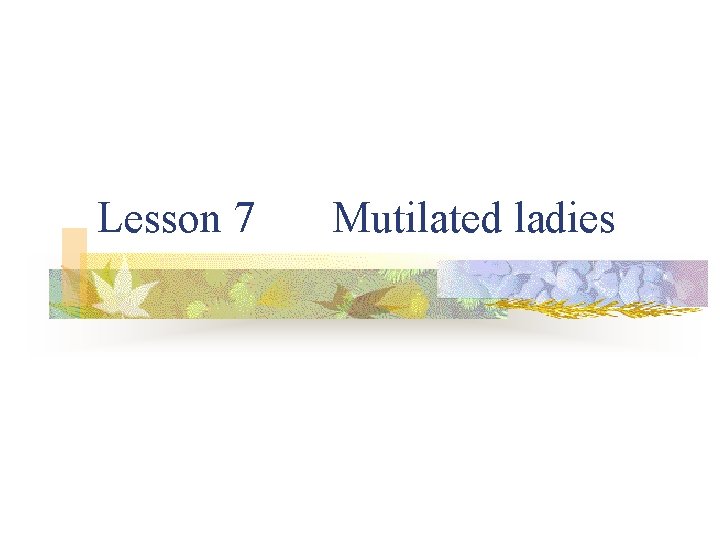Lesson 7 Mutilated ladies Text and language point
