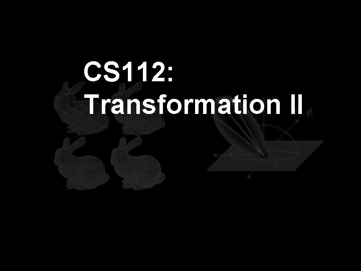 CS 112 Transformation II Composition of Transformations Multiplying