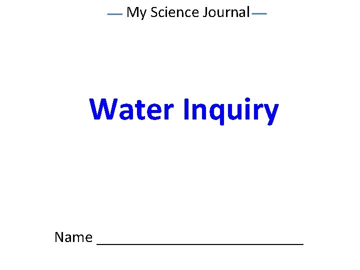 My Science Journal Water Inquiry Name More Types