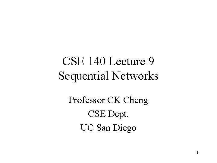 CSE 140 Lecture 9 Sequential Networks Professor CK