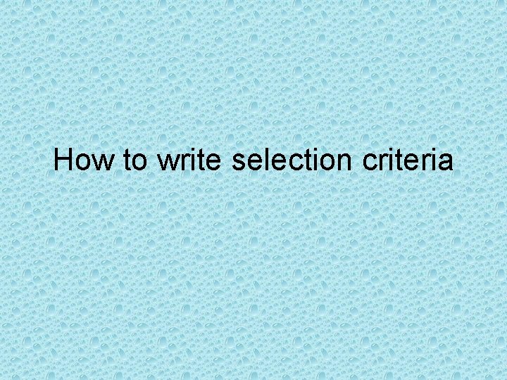 How to write selection criteria So what are
