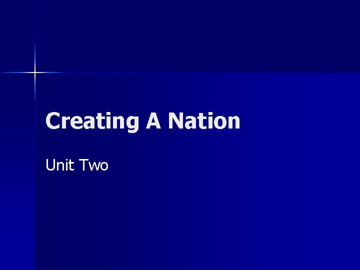 Creating A Nation Unit Two I Causes of