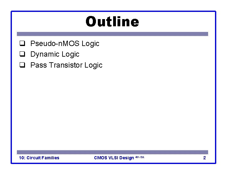 Lecture 10 Circuit Families Outline q Pseudon MOS