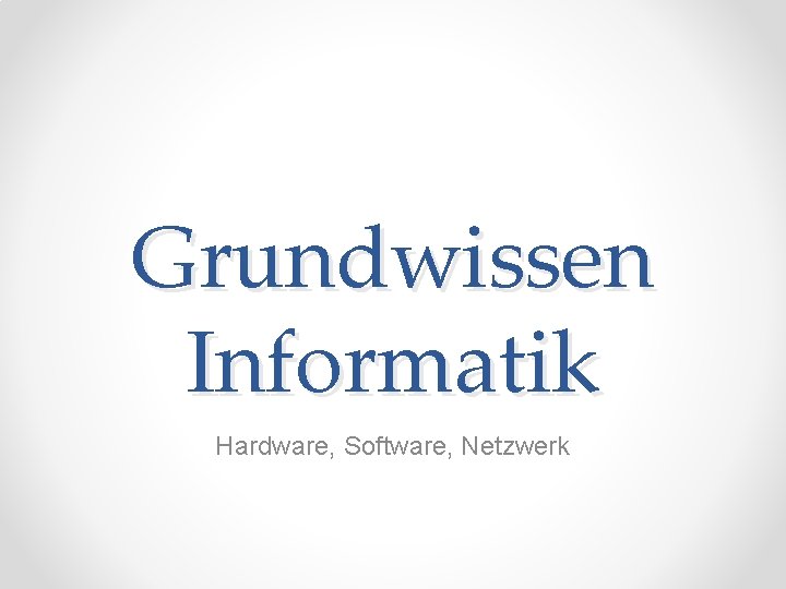 Grundwissen Informatik Hardware Software Netzwerk Einige Begriffe Was