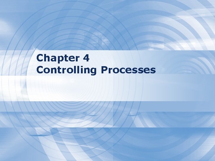 Chapter 4 Controlling Processes Program to Process Program